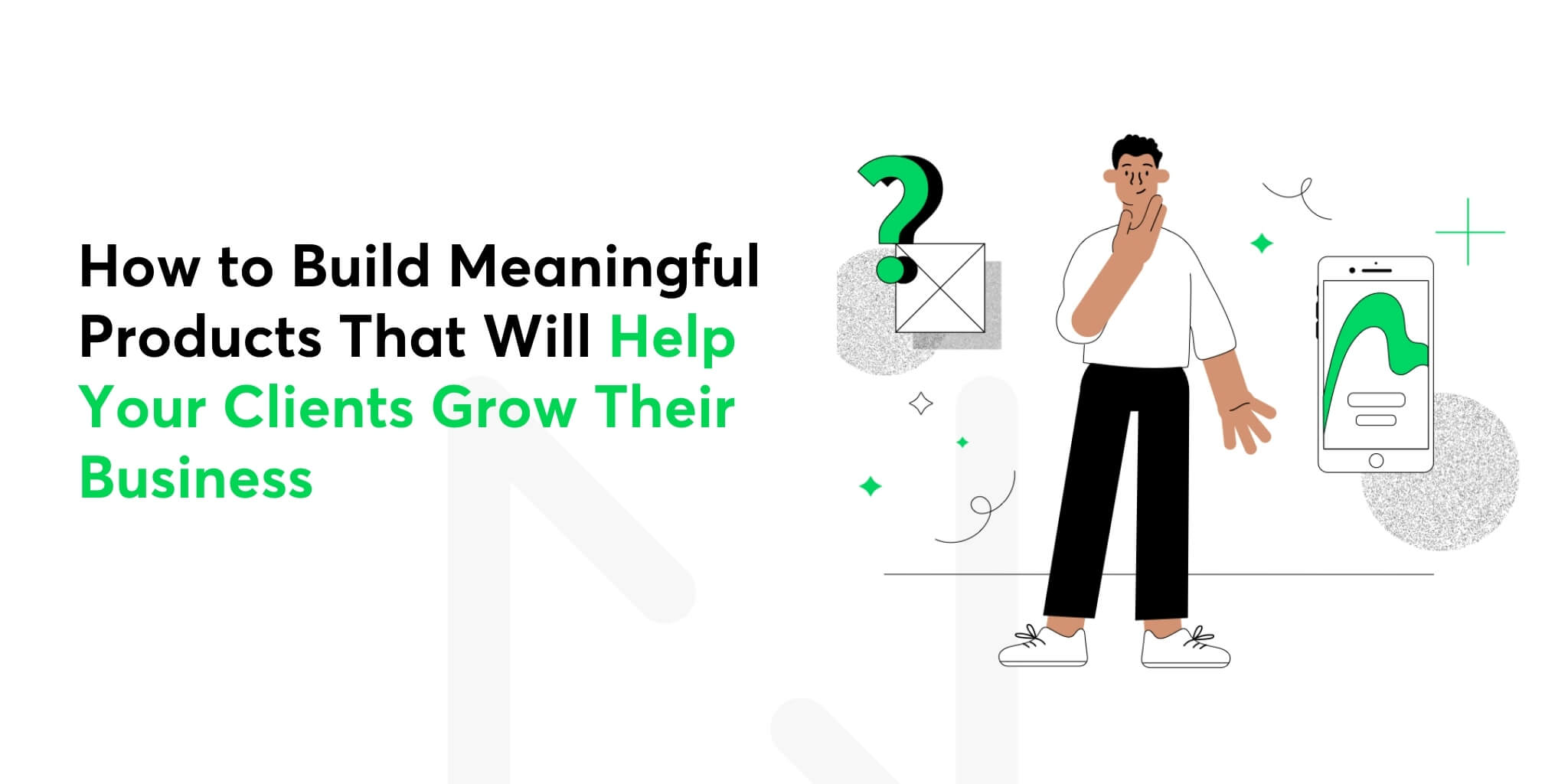 How to Build Meaningful Products That Will Help Your Clients Grow Their ...